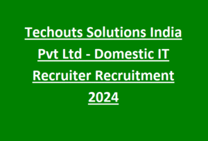 Techouts Solutions India Pvt Ltd Domestic IT Recruiter Recruitment 2024
